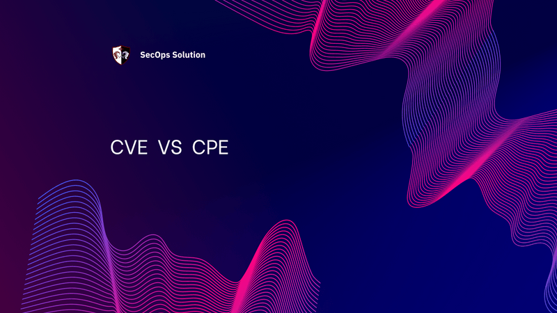 CVE vs CPE | SecOps® Solution